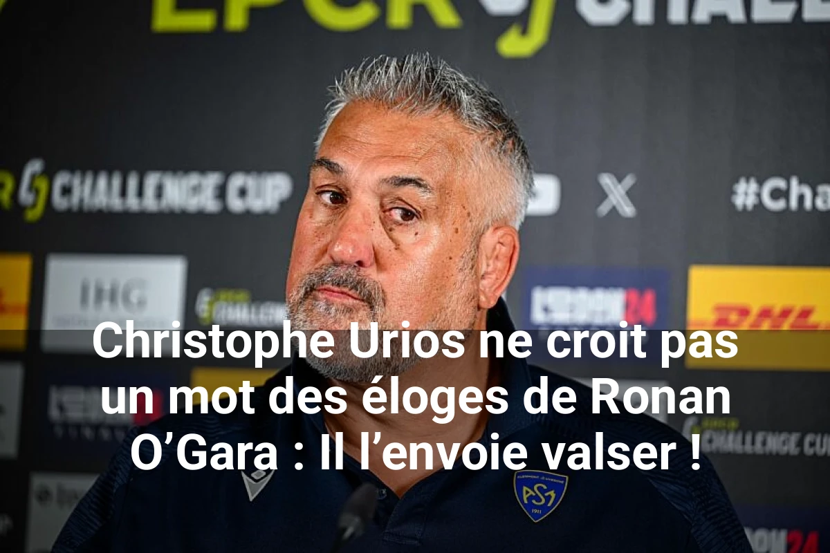 Christophe Urios ne croit pas un mot des éloges de Ronan O’Gara : Il l ...